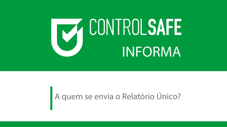 A quem se envia o Relatório Único? – Controlsafe